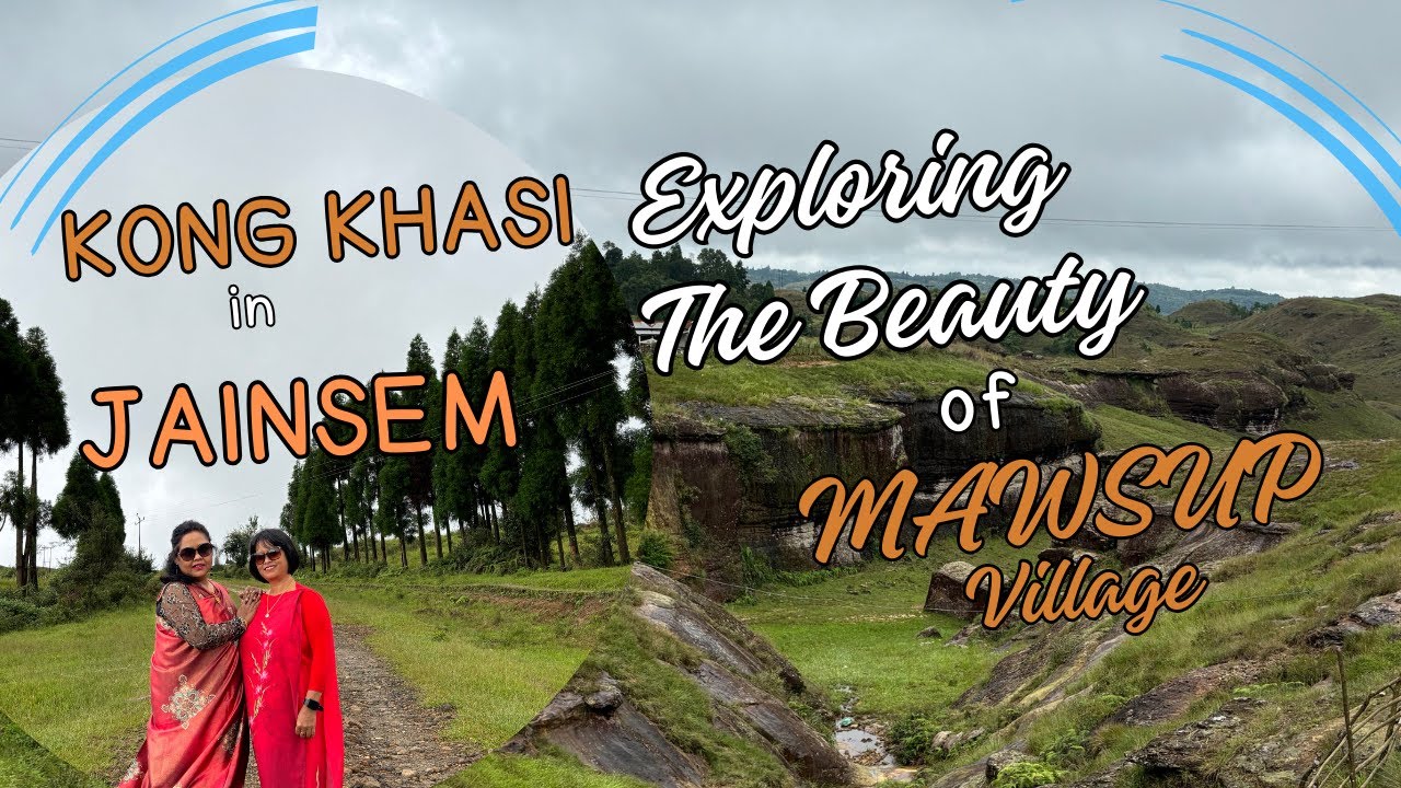 Kong Khasi in Jainsem Exploring The Beauty of Mawsup Village | Mawrah ...