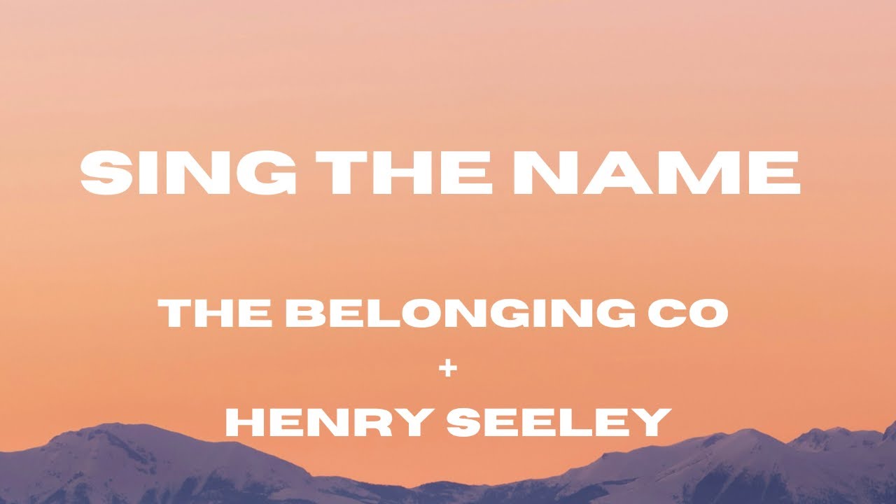 Sing The Name (Lyric Video) The Belonging Co & Henry Seeley - YouTube