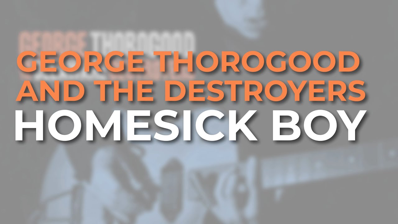 George Thorogood And The Destroyers - Homesick Boy (Official Audio ...