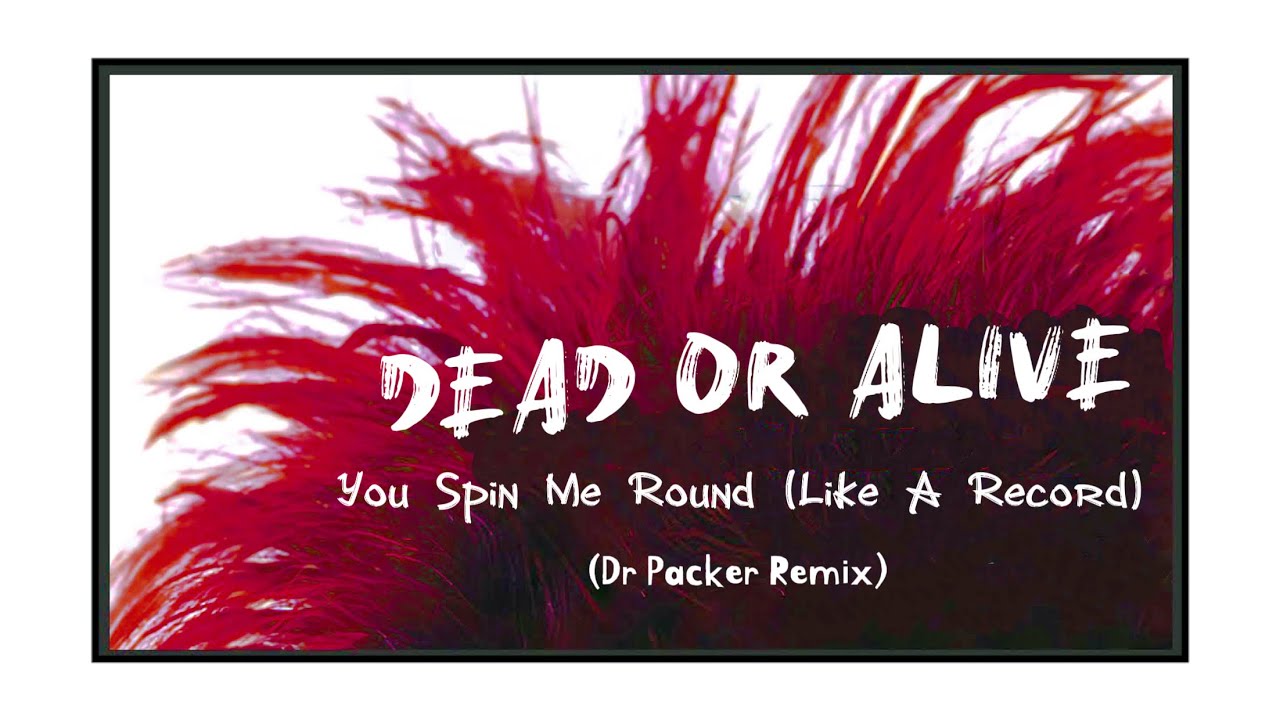 Dead Or Alive - You Spin Me Round (Like A Record) (Dr Packer Remix ...