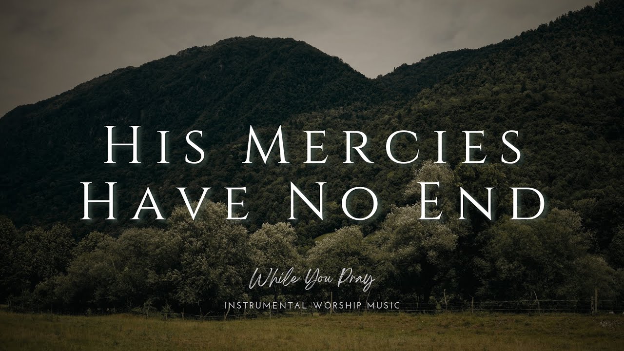 His Mercies Have No End | Instrumental Worship Music | While You Pray ...