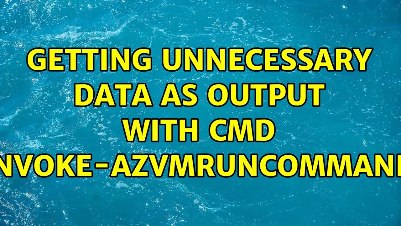 Getting Unnecessary Data As Output With Cmd Invoke Azvmruncommand Youtube