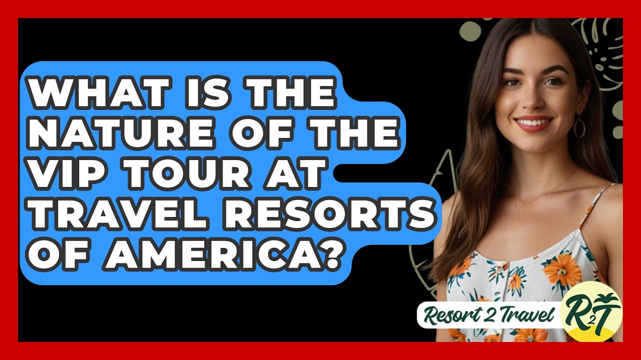 What Is the Nature of the VIP Tour at Travel Resorts of America ...