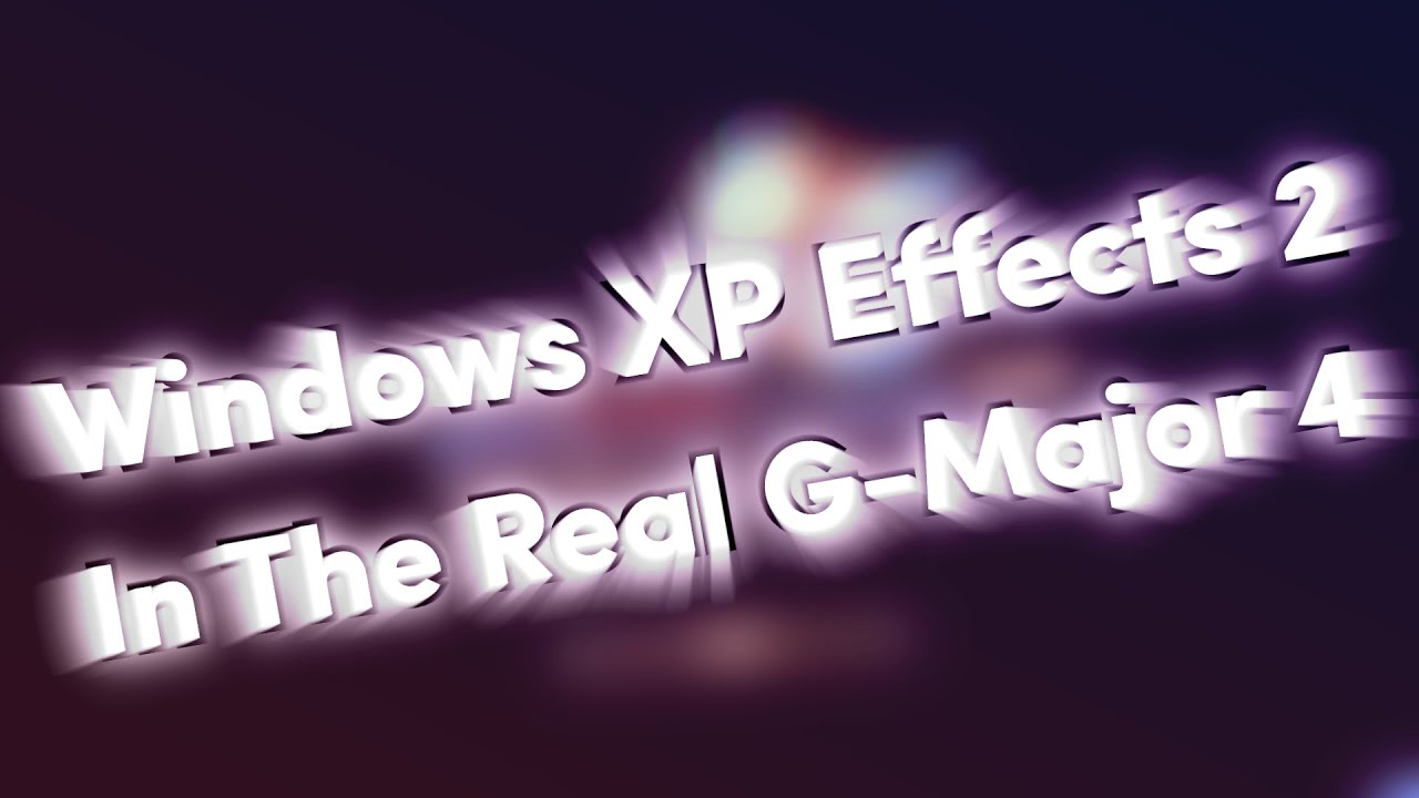 Windows XP Effects 2 In The Real G-Major 4 - YouTube