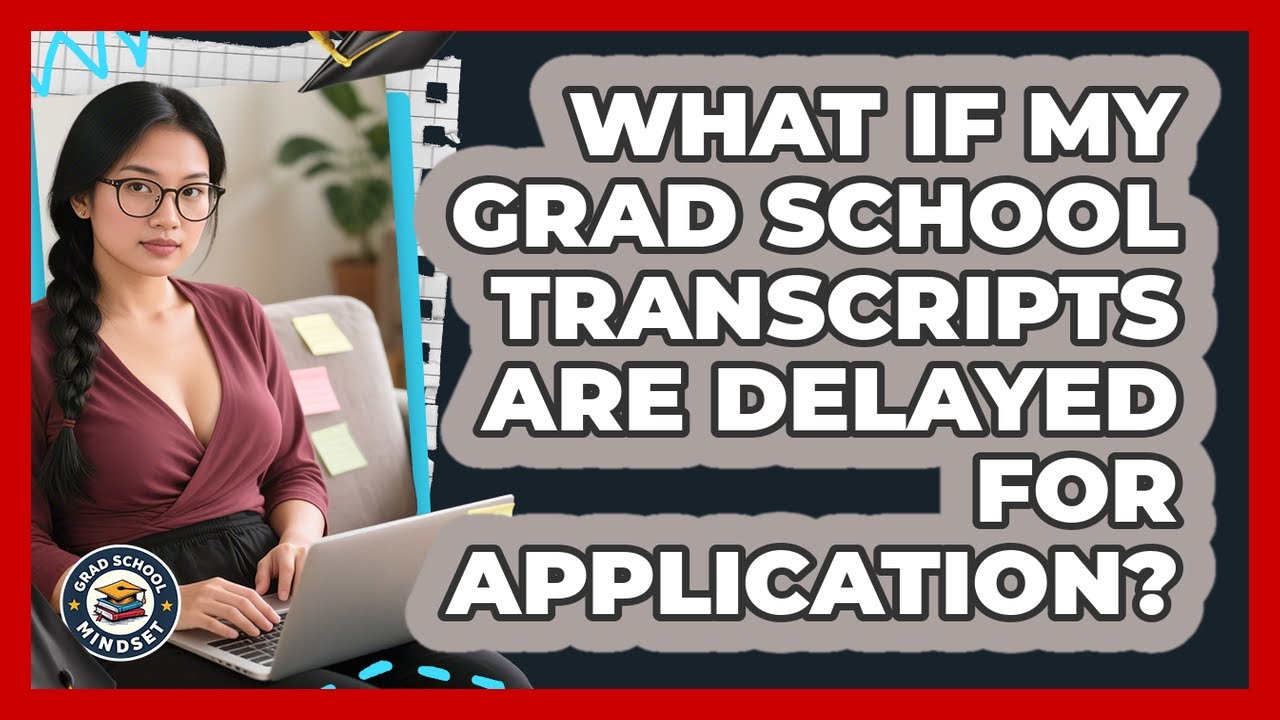 What If My Grad School Transcripts Are Delayed For Application? - Grad ...
