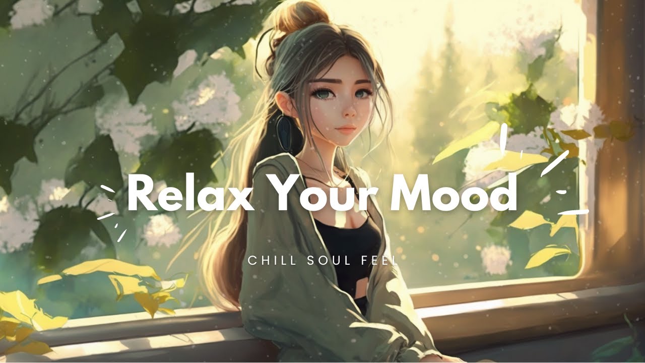 Relax your mood 🎵 mood songs to comfort you after an exhausting day ...