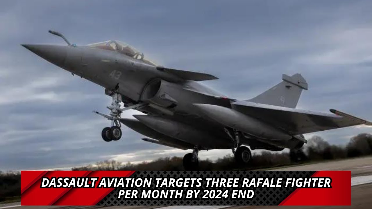 Dassault Aviation targets three Rafale Fighter per month by 2024 end ...