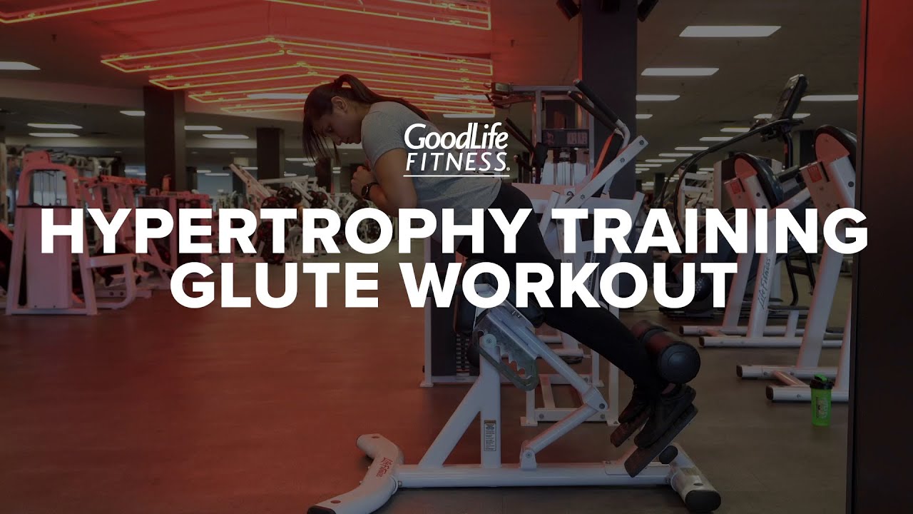 Hypertrophy Training Glute Workout | GoodLife Fitness - YouTube