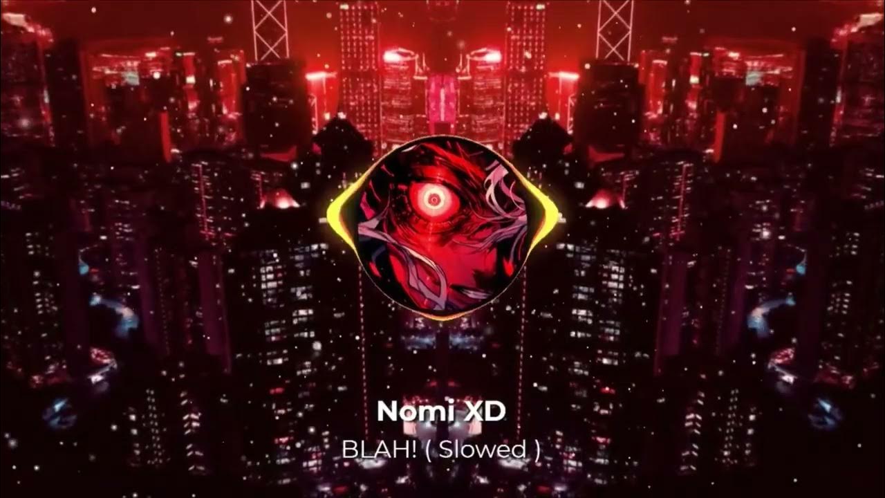 Nomi XD - BLAH! ( Slowed ) - Official Audio - YouTube Music