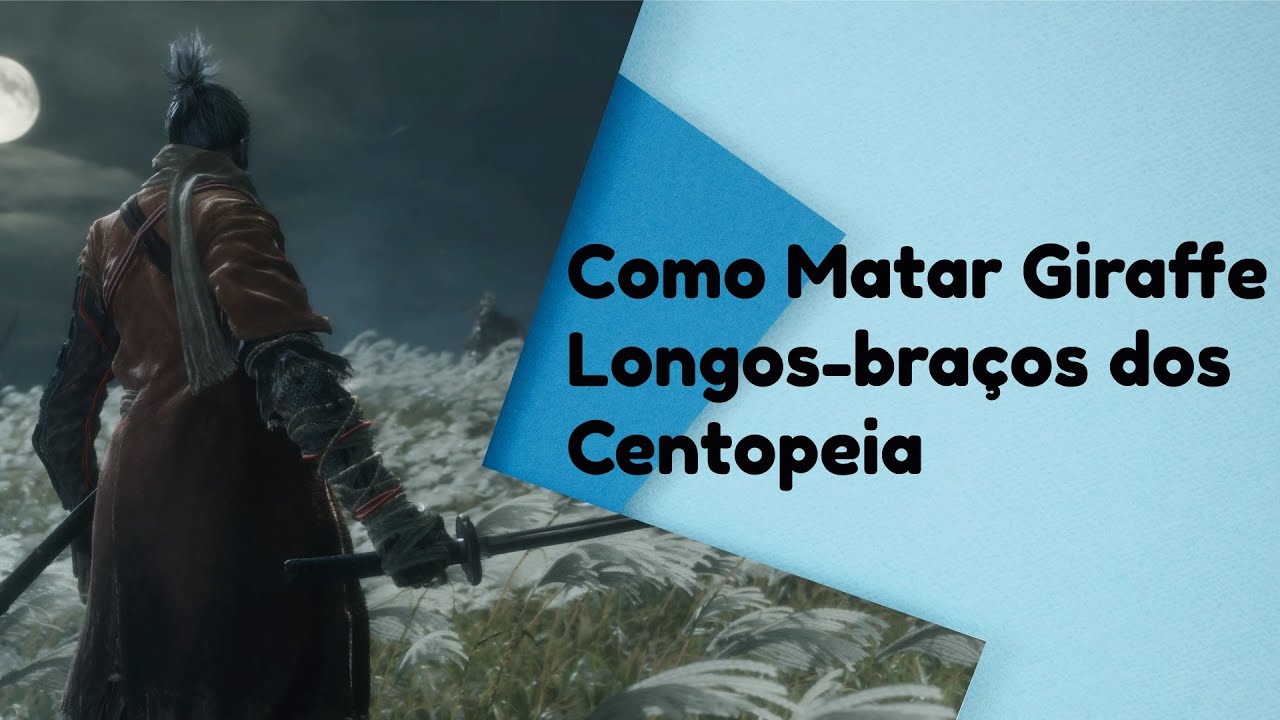 Sekiro: Como Matar o Giraffe, Longos-braços dos Centopeia / Long-arm ...