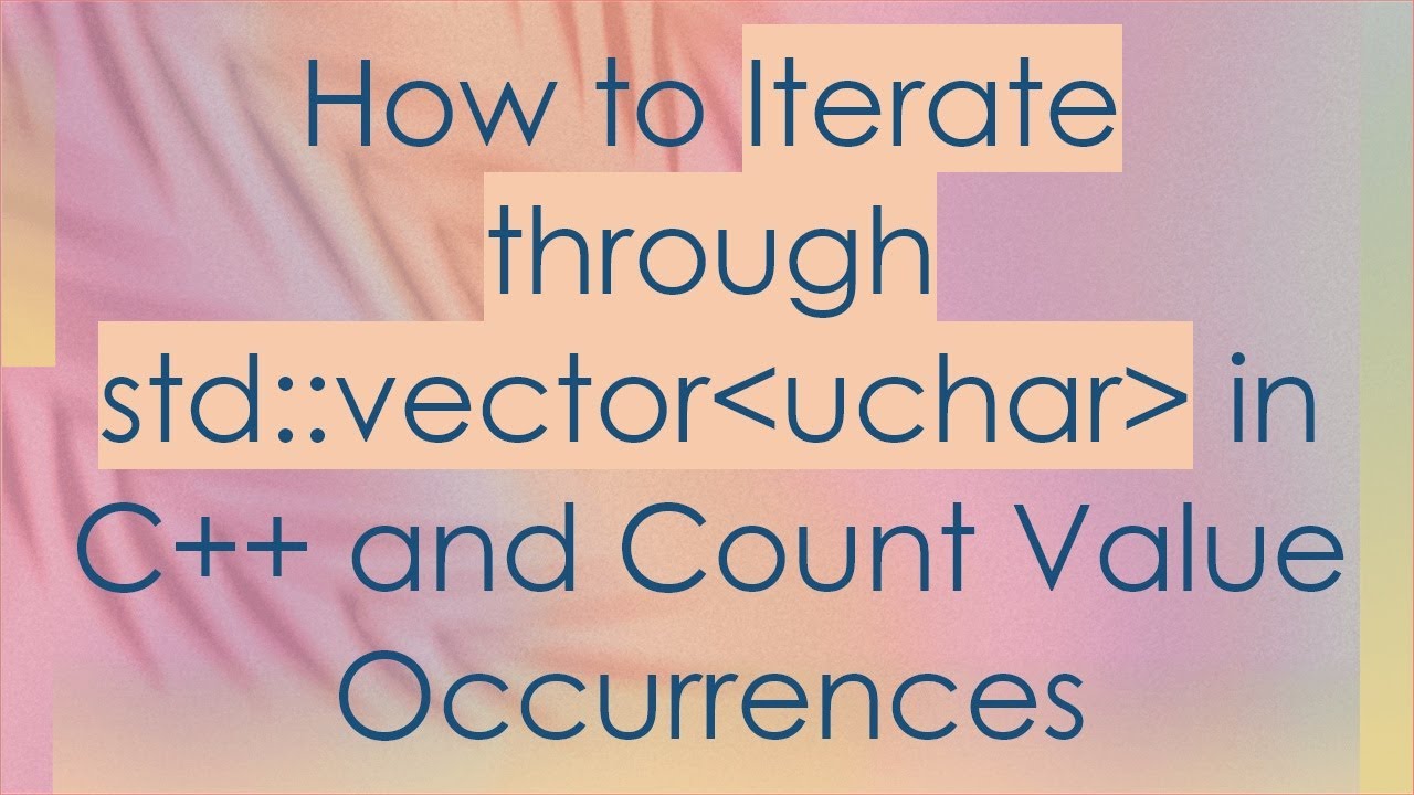 How To Iterate Through Stdvector Uchar In C And Count Value Occurrences Youtube