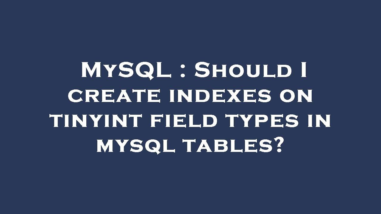 Mysql Should I Create Indexes On Tinyint Field Types In Mysql Tables 8042