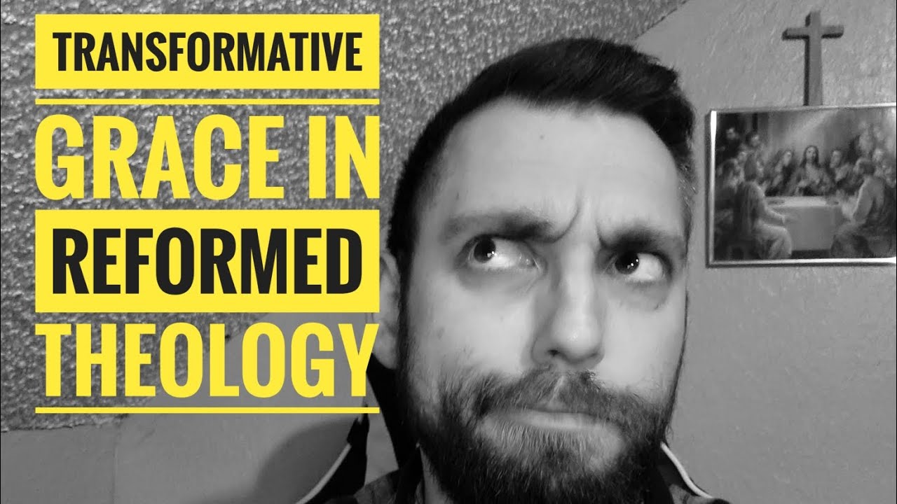Transformative Grace in Reformed Theology - YouTube