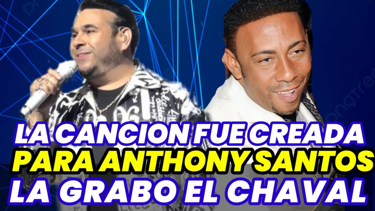 EL CHAVAL GRABA COMPOSICION QUE ERA PARA ANTHONY SANTOS LO QUE NADIE TE ...