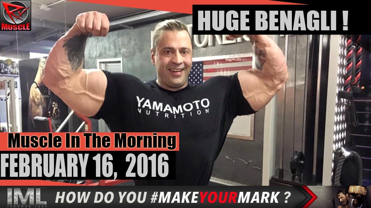 HUGE BENAGLI !- Muscle In The Morning February 16, 2016 - YouTube