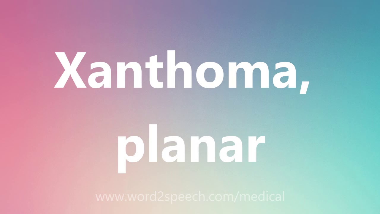 Xanthoma, planar - Medical Meaning and Pronunciation - YouTube