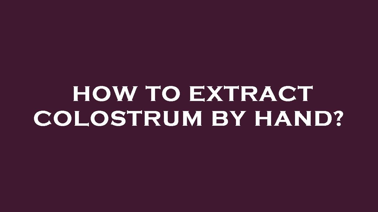 How to extract colostrum by hand? - YouTube