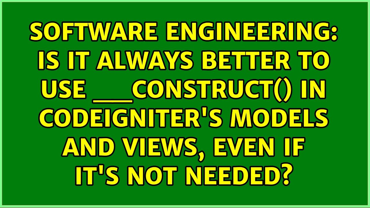 Is It Always Better To Use Construct In Codeigniter S Models And Views Even If It S Not