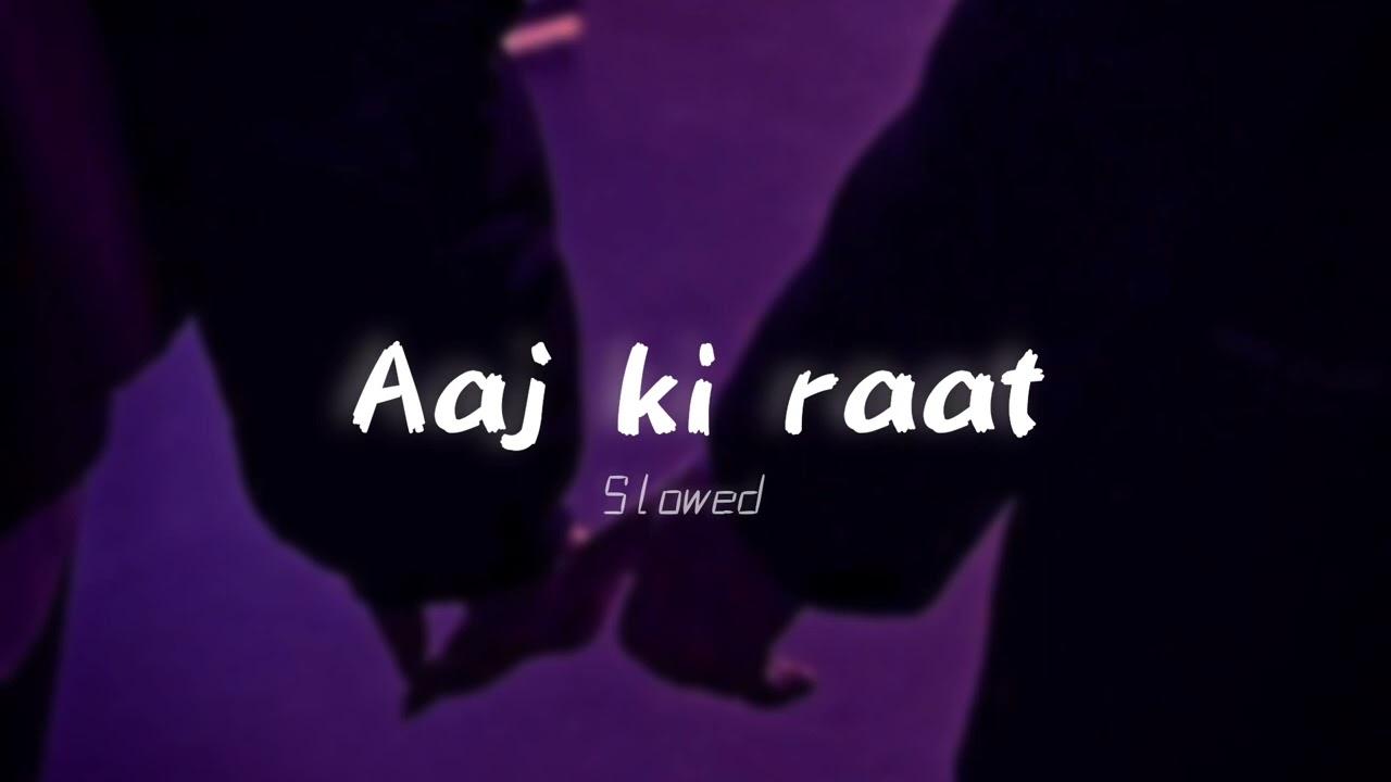 Aaj Ki Raat slowed slowed YouTube aaj-ki-raat-slowed-slowed-youtube