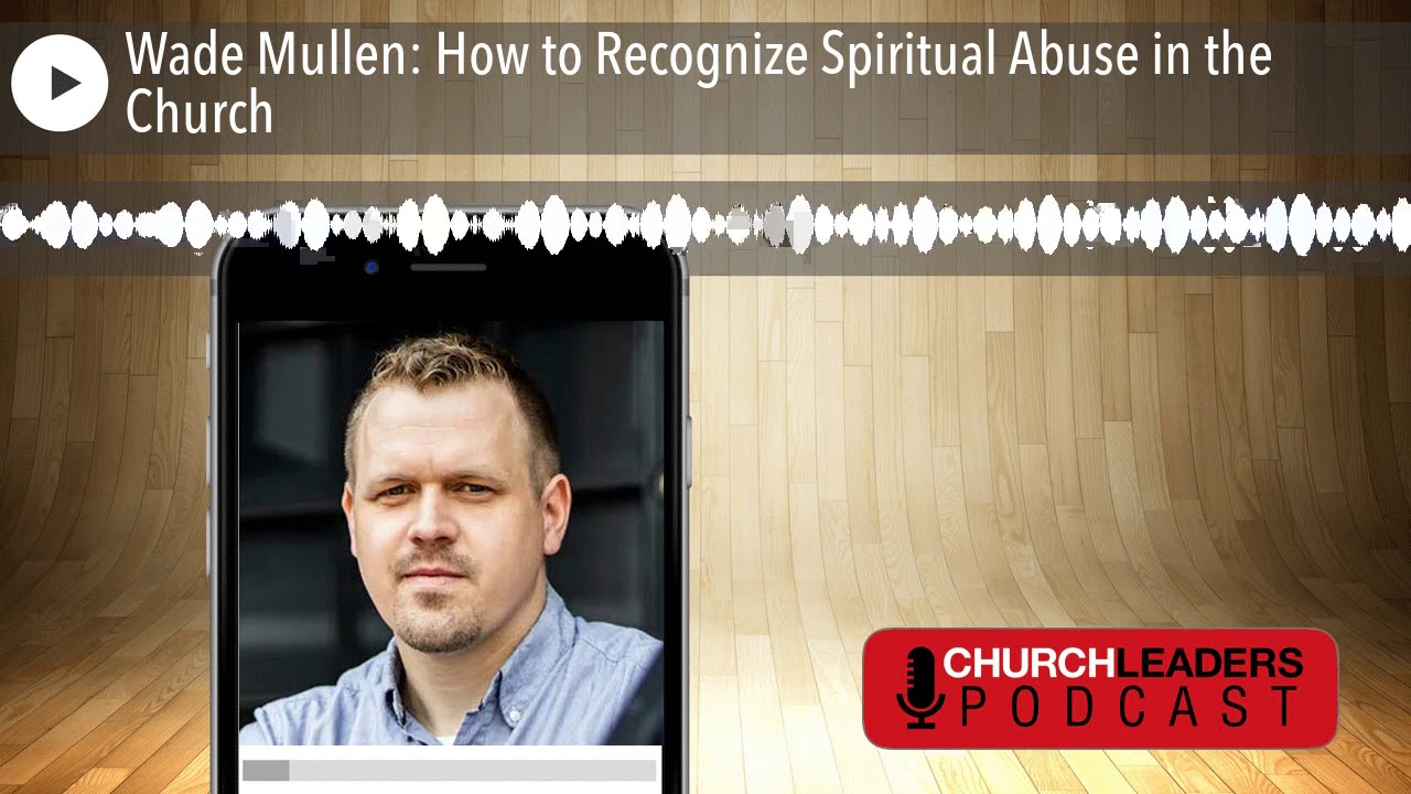 Wade Mullen: How to Recognize Spiritual Abuse in the Church - YouTube