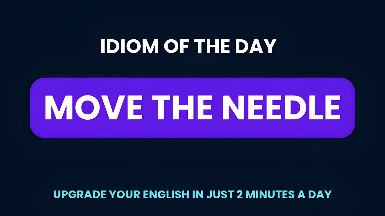 Learn the Idiom 'Move the Needle' | Advanced English Idioms Explained ...