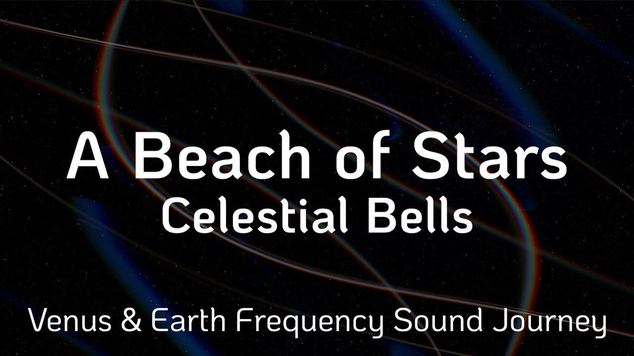 A Beach of Stars | Celestial Meditation Bells | Venus & Earth Frequency ...