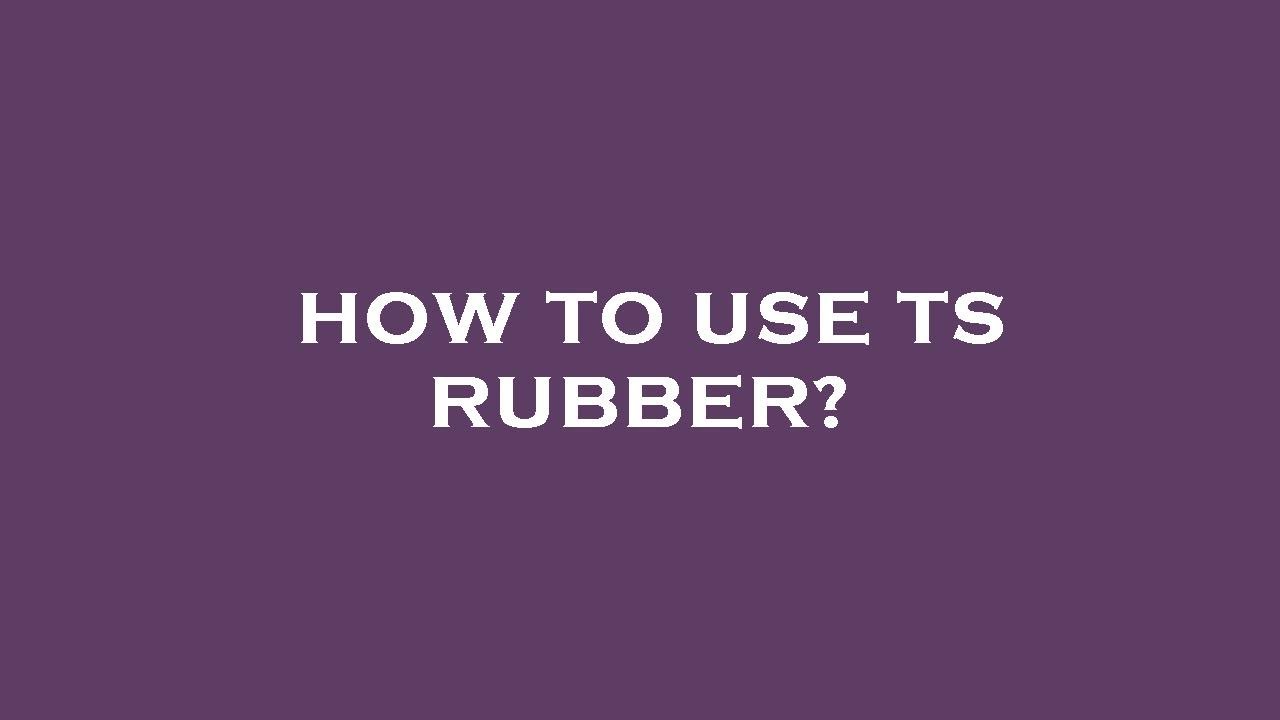 How to use ts rubber? - YouTube