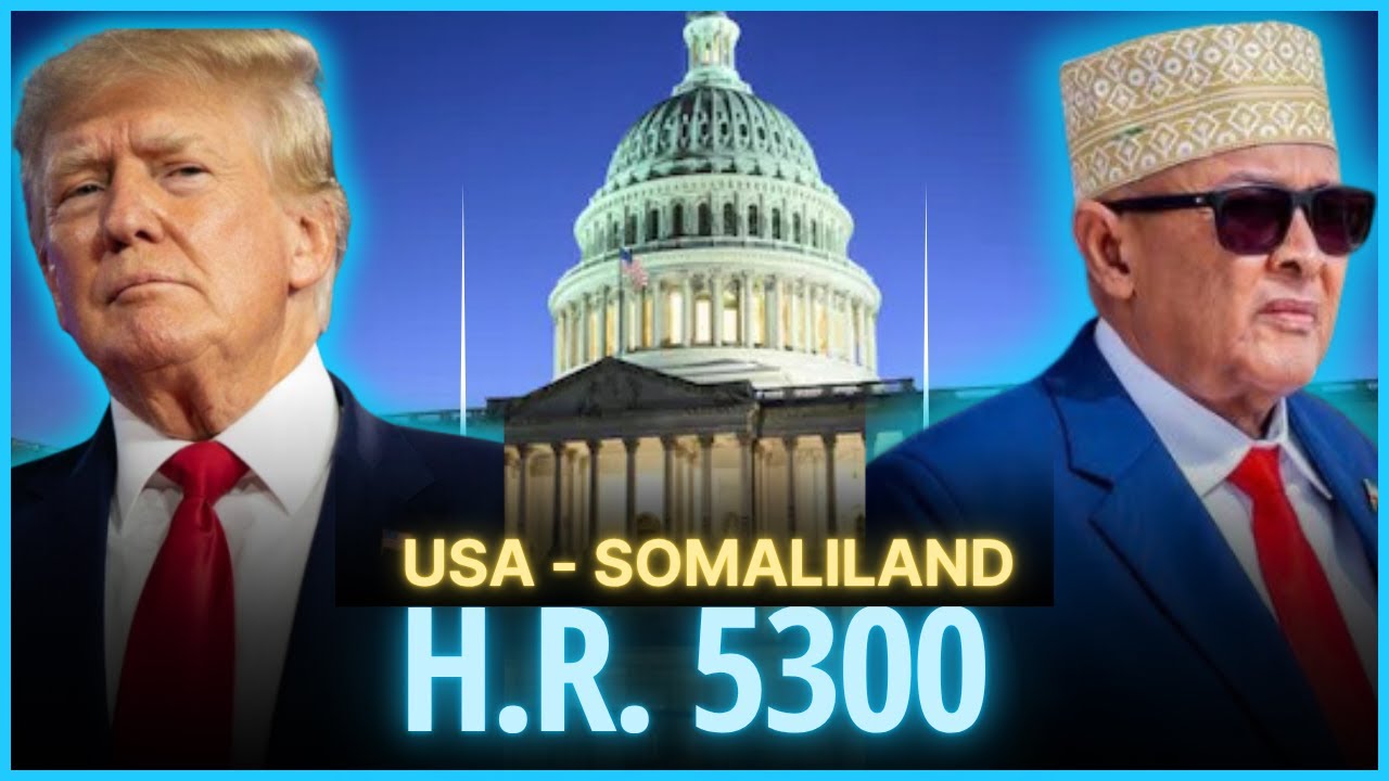 Somaliland - Washington Breaks the Silence: HR5300 First Step Toward ...