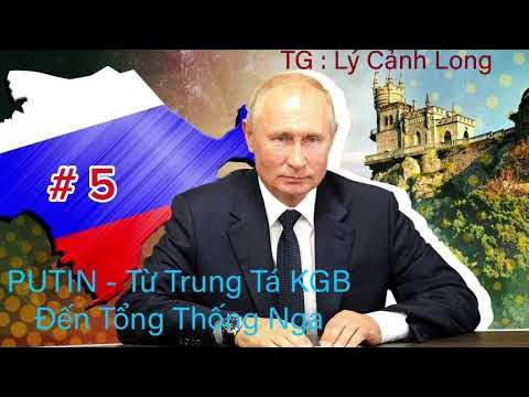 PUTIN - Từ Trung Tá KGB đến Tổng Thống Nga. Tập 5. TG Lý Cảnh Long - YouTube