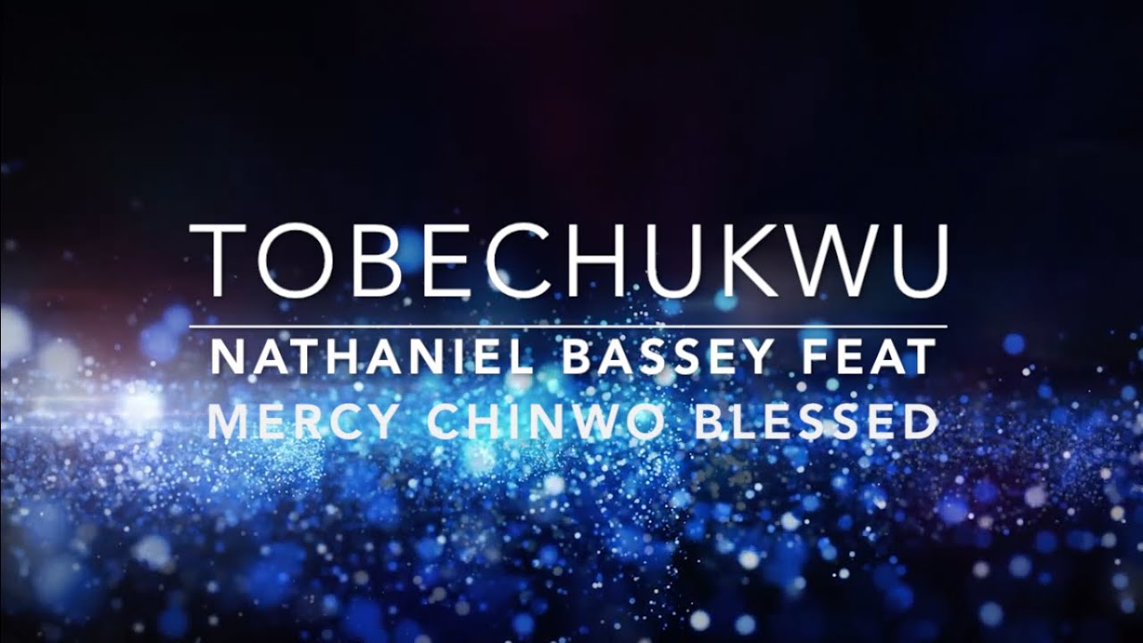 Tobechukwu - Nathaniel Bassey feat Mercy Chinwo Blessed ( Lyric video) - YouTube