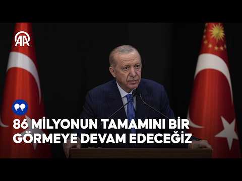 Cumhurbaşkanı Erdoğan: 86 milyonun tamamını bir görmeye devam edeceğiz