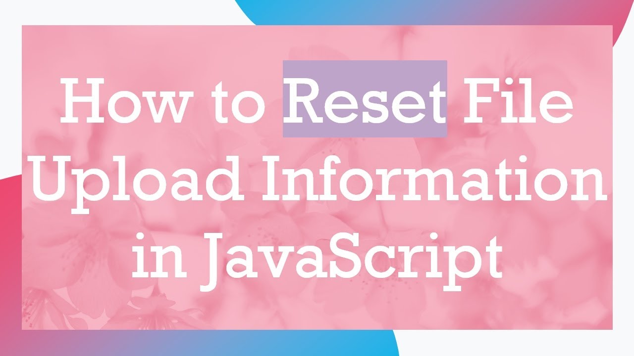 How to Reset File Upload Information in JavaScript - YouTube