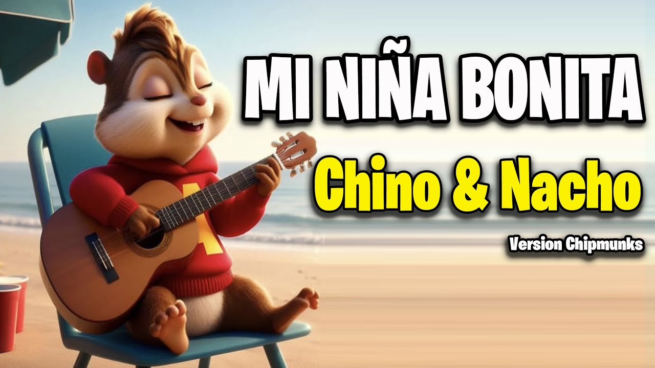 Niña Bonita - Chino & Nacho || Version Chipmunks - Lyrics/Letra - YouTube
