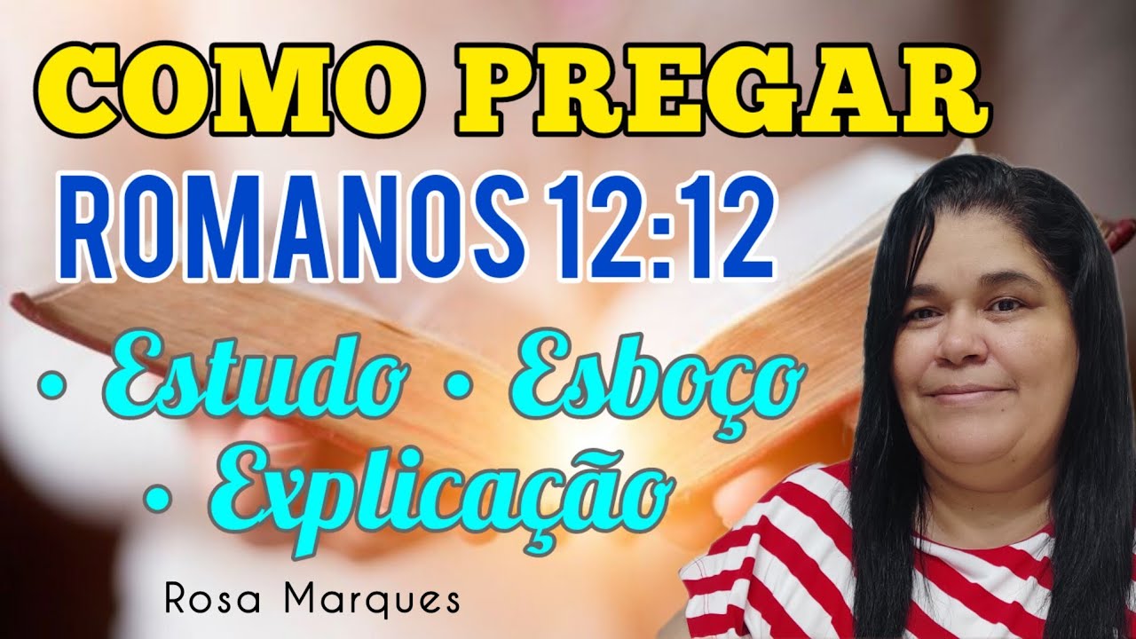 🔴 COMO PREGAR ROMANOS 12:12 ESTUDO ESBOÇO E EXPLICAÇÃO | Rosa Marques ...