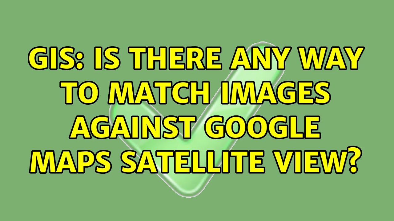 GIS: Is there any way to match images against google maps satellite ...