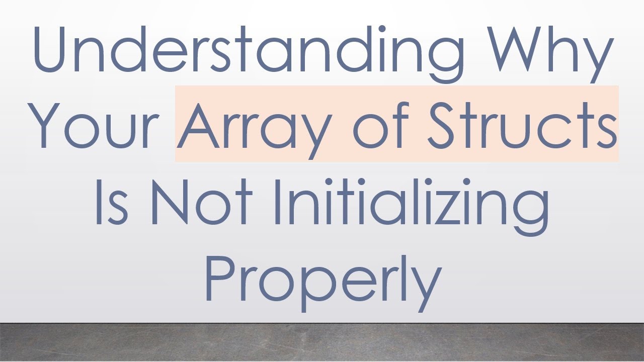 Understanding Why Your Array Of Structs Is Not Initializing Properly 8436