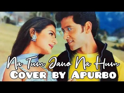 Na Tum Jano Na Hum | Kaho Naa Pyaar Hai | Lucky Ali | Cover by Apurbo - YouTube