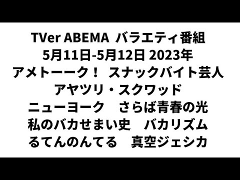 TVer ABEMA バラエティ番組 5月11日-5月12日 2023年 アメトーーク！ スナックバイト芸人 アヤツリ・スクワッド ニューヨーク さらば青春の光 私のバカせまい史 バカリズム ...