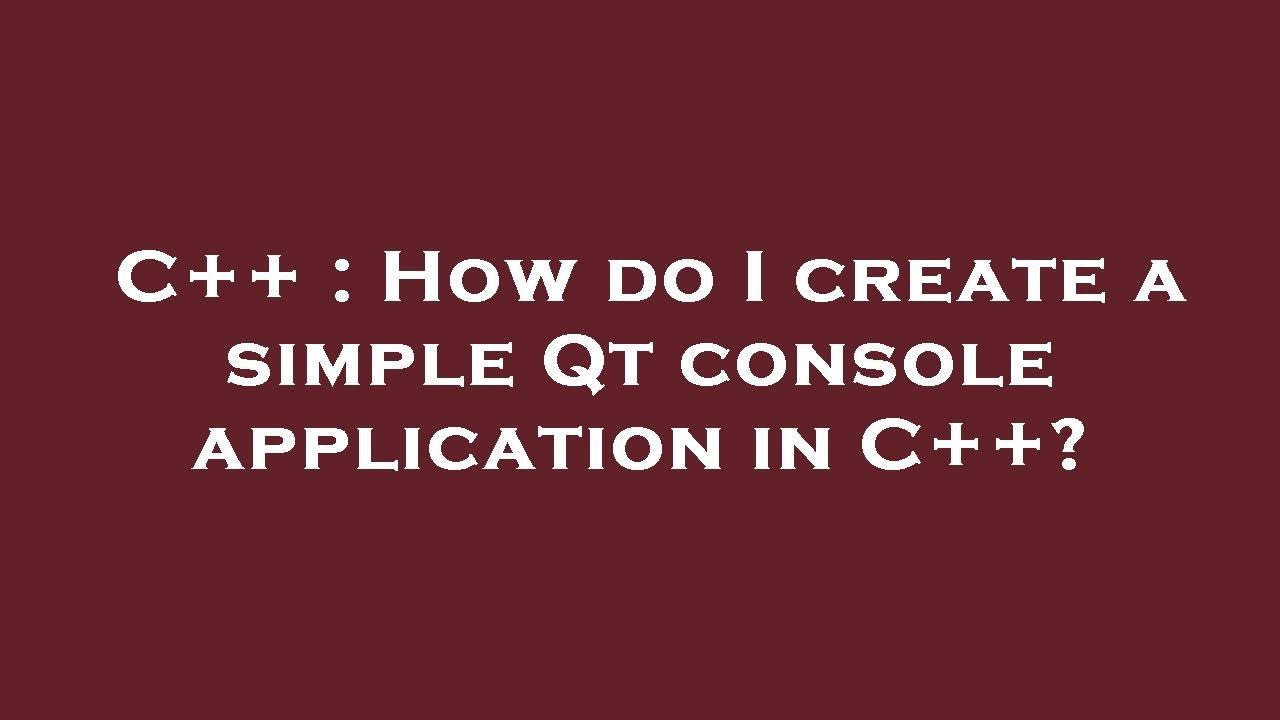 C++ : How do I create a simple Qt console application in C++? - YouTube