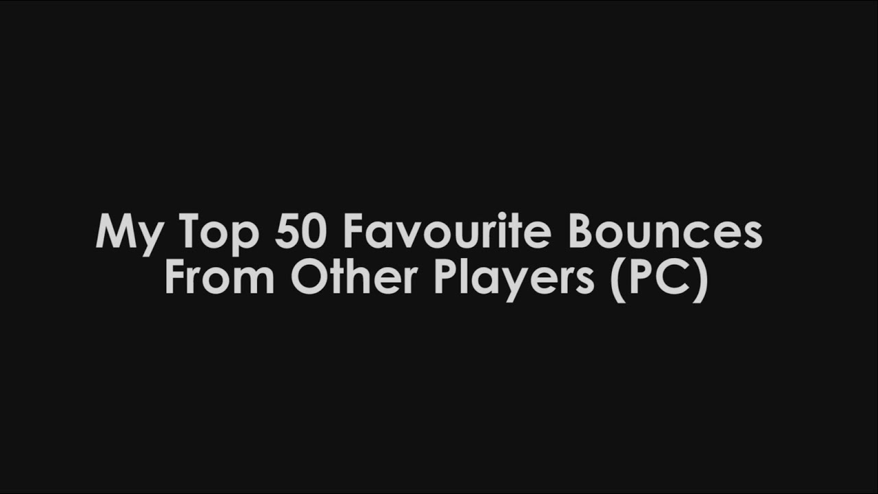 My Top 50 Favourite Bounces From Other Players (PC) - YouTube