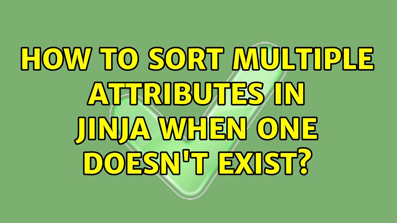 How to sort multiple attributes in Jinja when one doesn't exist? - YouTube