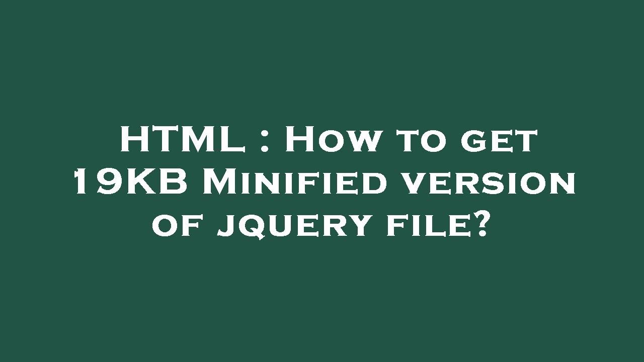 HTML : How to get 19KB Minified version of jquery file? - YouTube