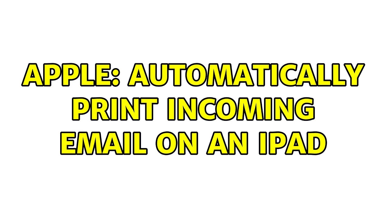 Apple: Automatically print incoming email on an iPad (2 Solutions ...