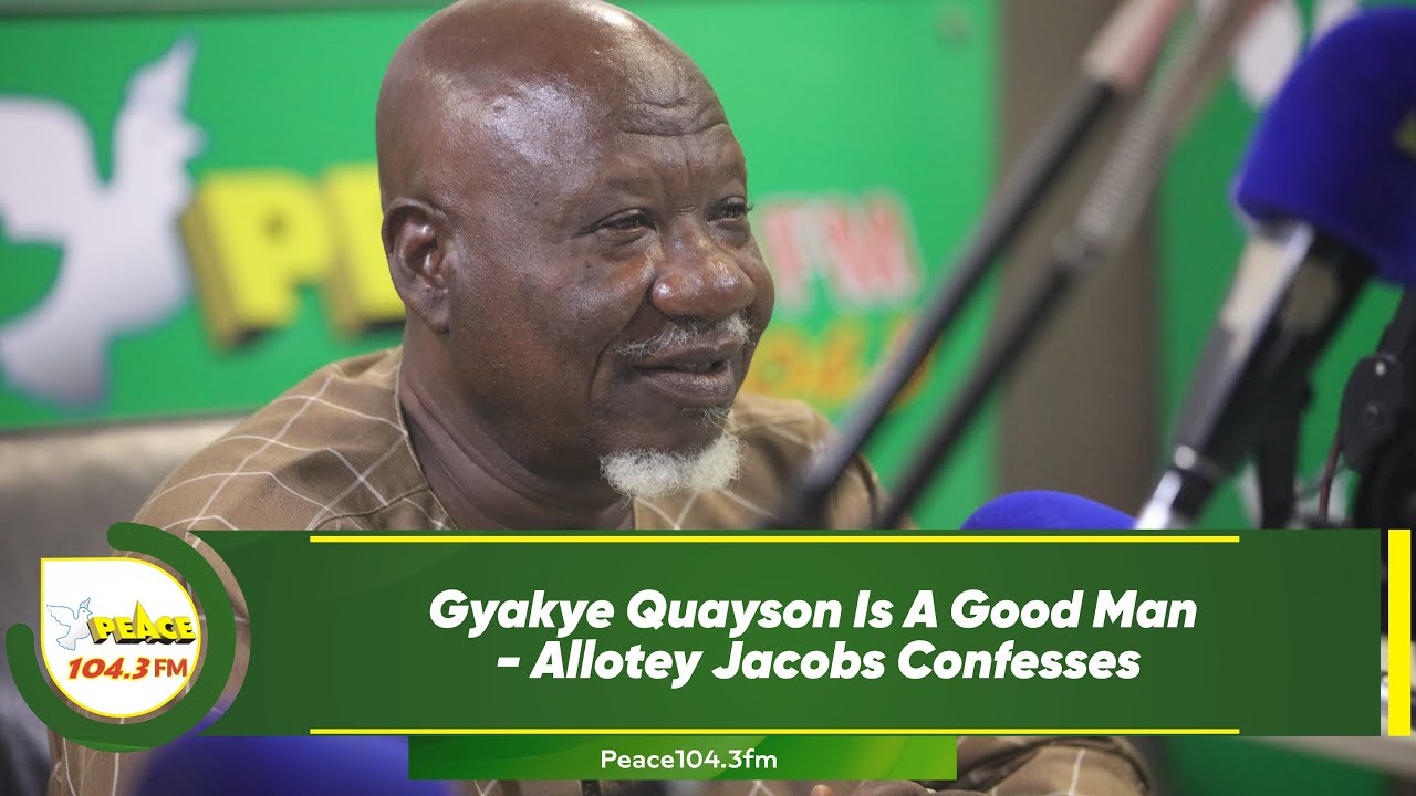 Gyakye Quayson Is A Good Man - Allotey Jacobs Confesses - YouTube