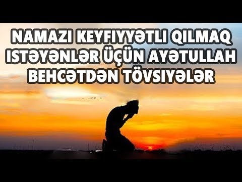 Namazı keyfiyyətli qılmaq istəyənlər üçün Ayətullah Behcətdən tövsiyələr