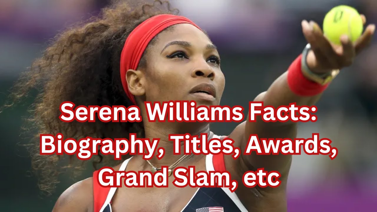 Serena Williams Facts: Biography, Titles, Awards, Grand Slams, etc ...