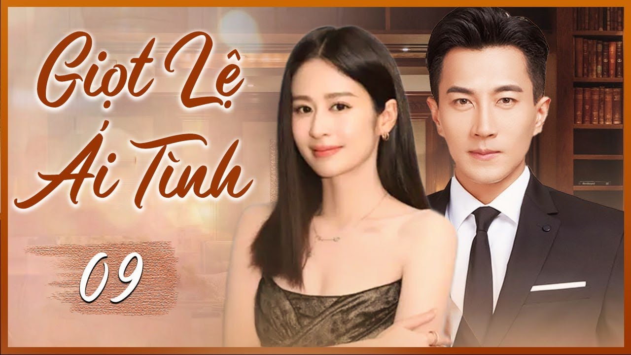 GIỌT LỆ ÁI TÌNH - Tập 9 | Phim Bộ Ngôn Tình Hay Nhất 2024 | Lưu Khải Uy ...