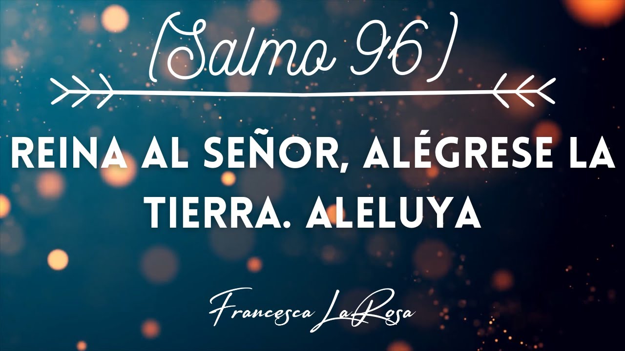 Salmo 96 - Reina al Señor, alégrese la tierra. Aleluya - Francesca ...