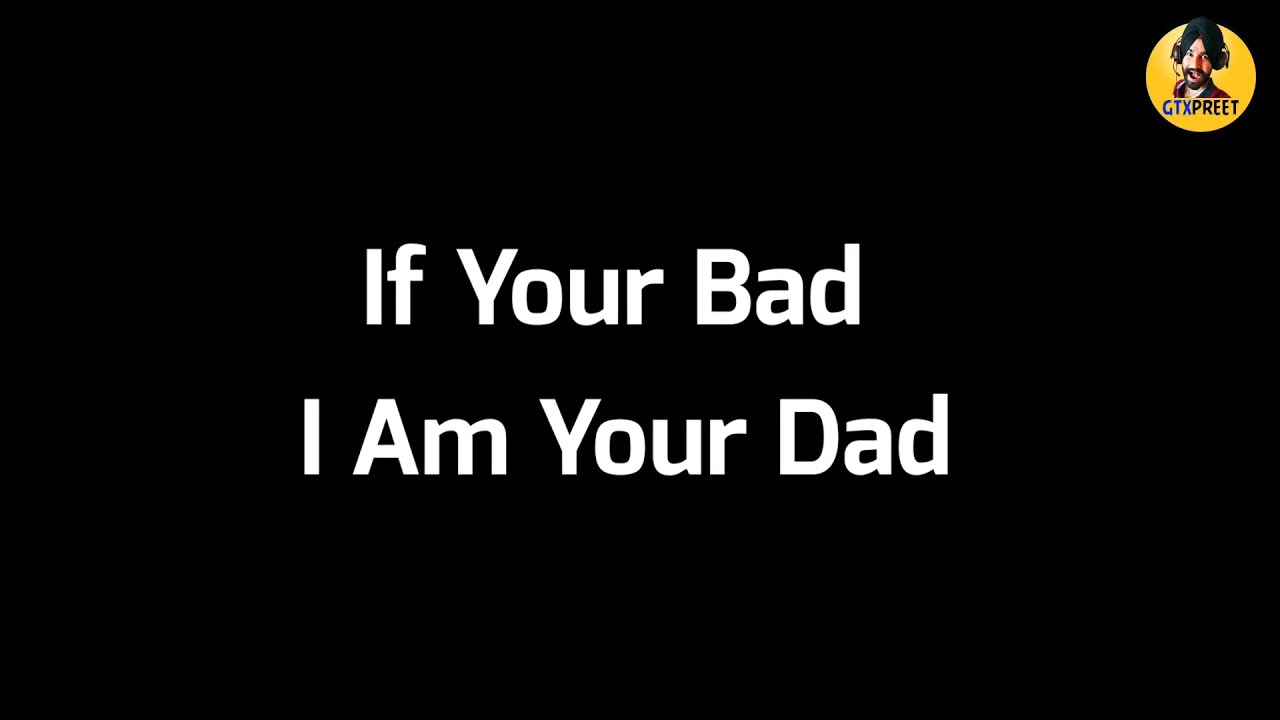 IF YOU ARE BAD I AM YOUR DAD GtxPreet YouTube if-you-are-bad-i-am-your-dad-gtxpreet-youtube