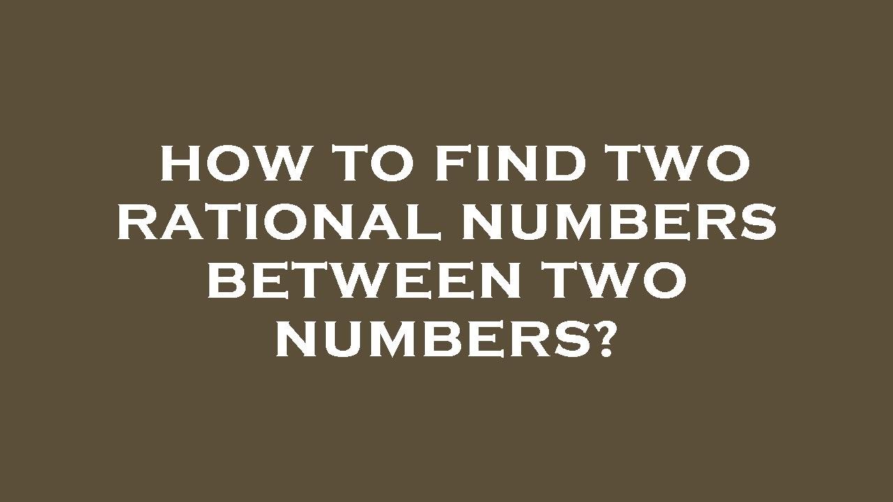 How to find two rational numbers between two numbers? - YouTube